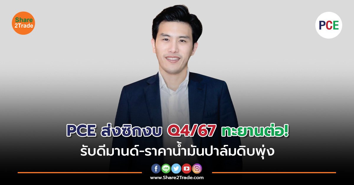 PCE ส่งซิกงบ Q4/67 ทะยานต่อ! รับดีมานด์-ราคาน้ำมันปาล์มดิบพุ่ง | Share2Trade